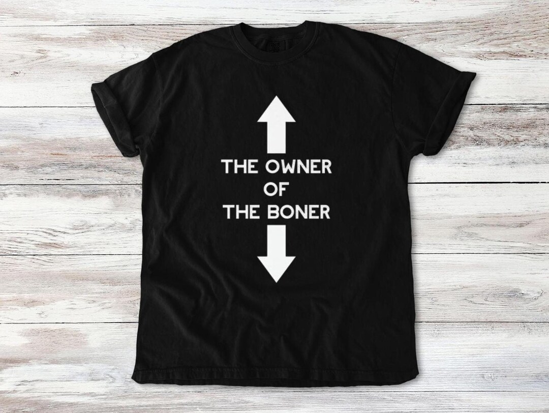 The Owner of the Boner Retro Shirt, Inappropriate Shirt, Dank Meme Shirt, Weird Shirt, Funny ...