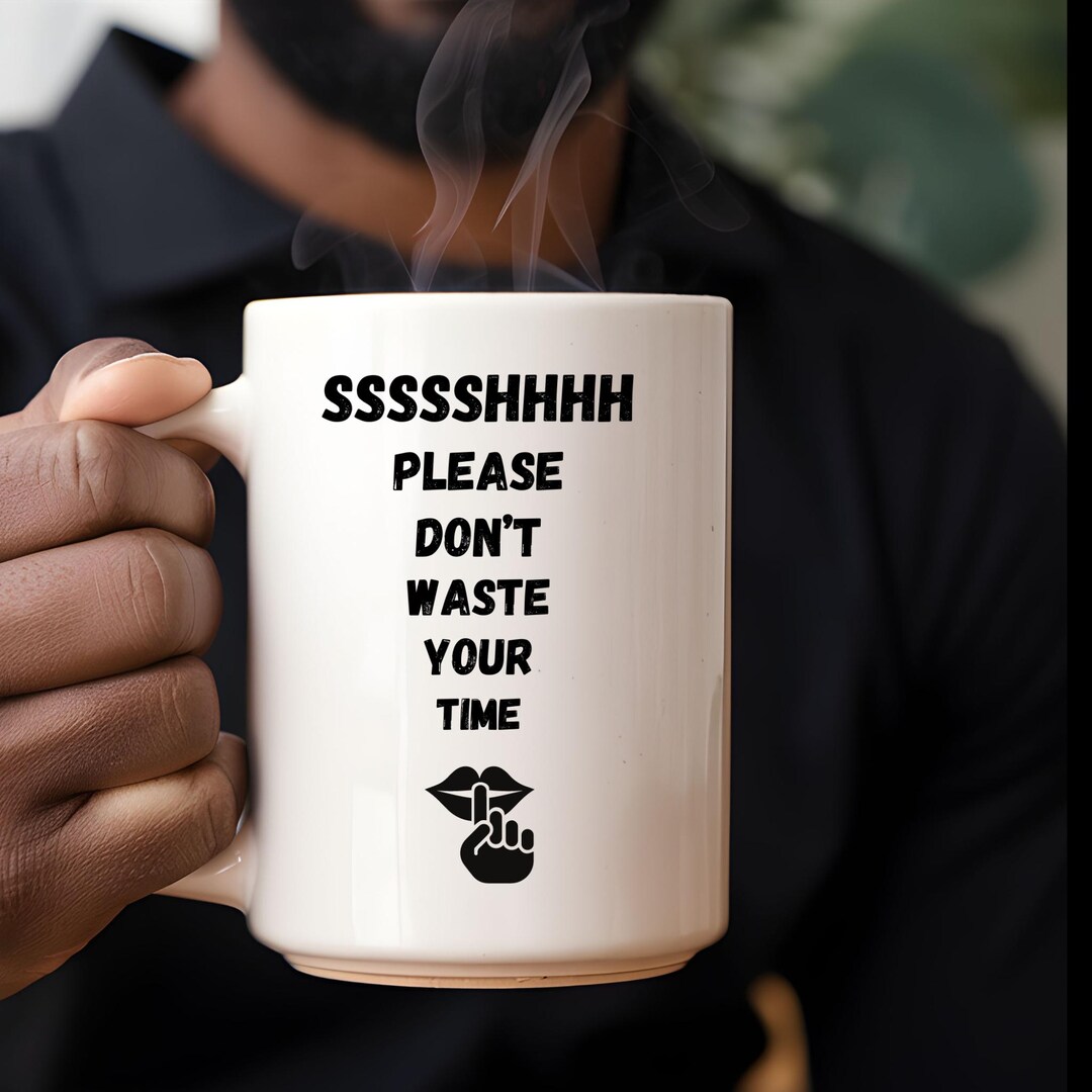 Funny Sarcastic Coffee Mug, Ssshhhh Don't Waste Your Time, Novelty Gift ...