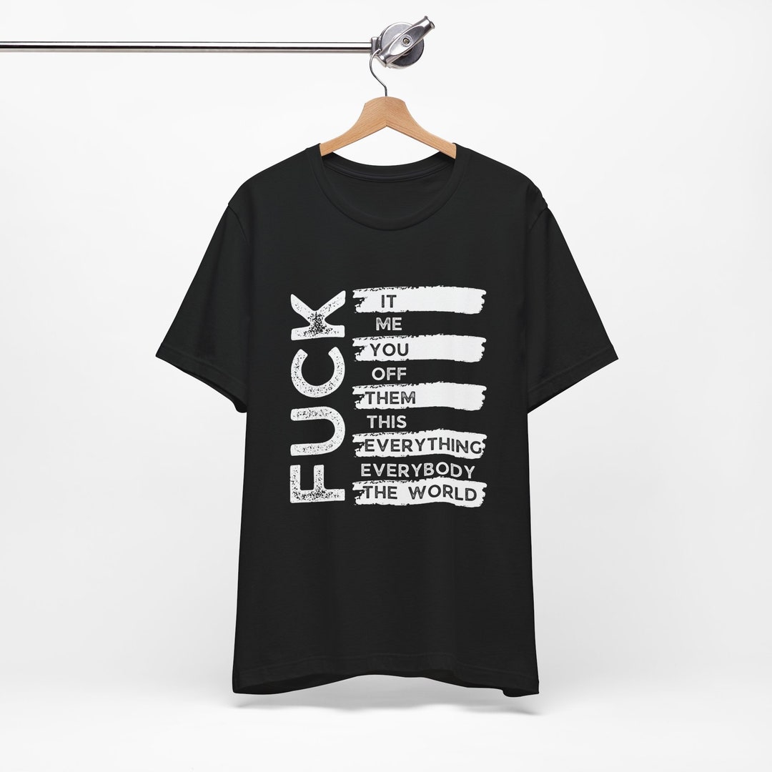 Fuck Tshirt Fuck It Fuck Me Fuck You Fuck Off Fuck Them Fuck