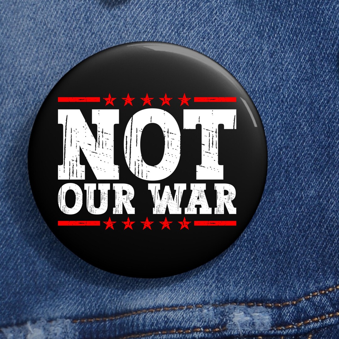Not Our War Protest Button – Stop War Peace Pin, Anti‑trump Activist ...