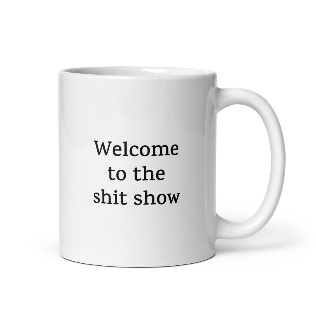 Welcome to the Shit Show Mug — Hilarious Quote Mug — Ceramic Coffee Mug ...