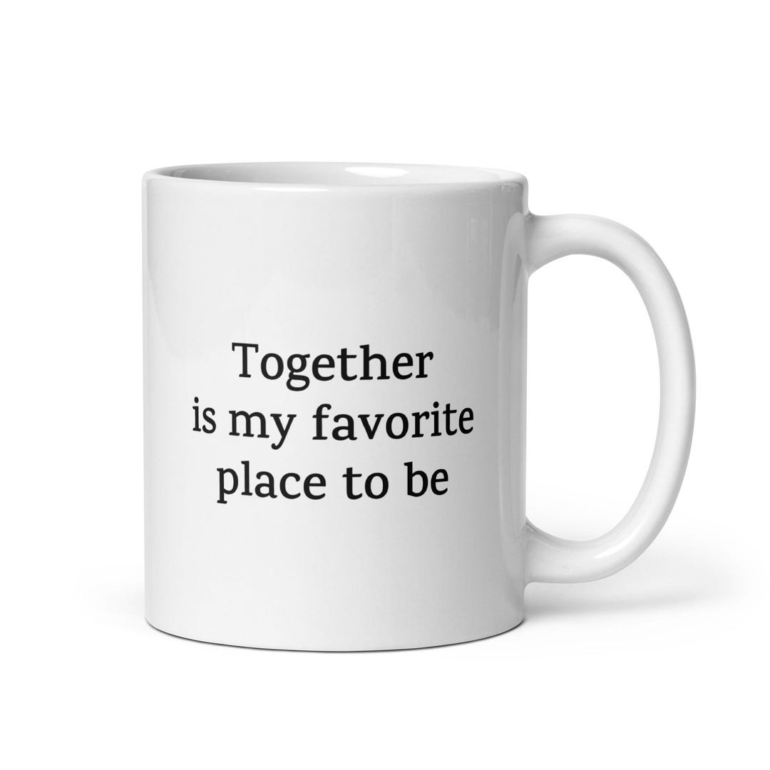 Romantic Mug — Together is My Favorite Place to Be — Cute Gift for ...