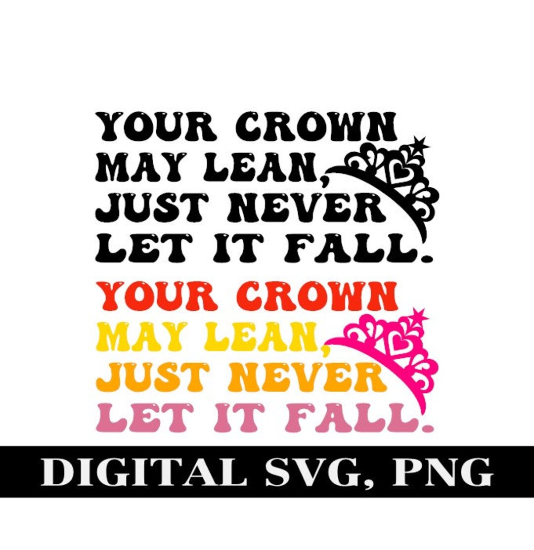 Your Crown May Lean, Just Don't Let It Fall. Digital SVG, PNG. T-shirt ...
