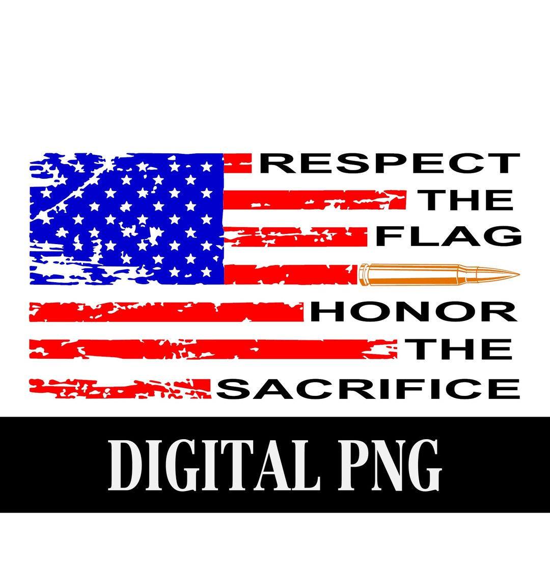 Respect the Flag, Honor the Sacrifice. Distressed Flag. Digital PNG. T ...