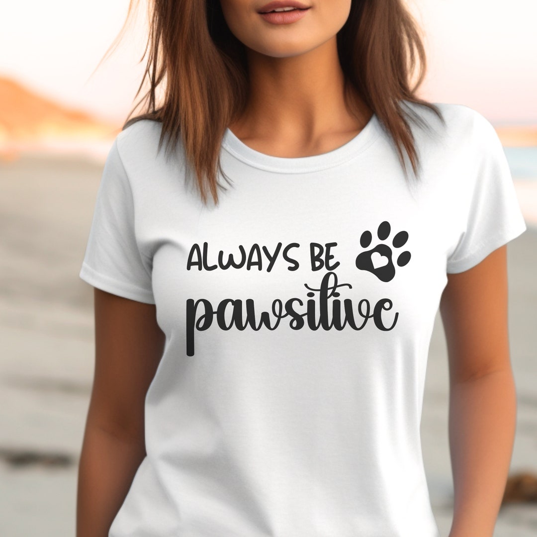 Always Be Pawsitive Tshirt Dog Shirt Gift Idea Dog Mom Tee Dog Lover ...