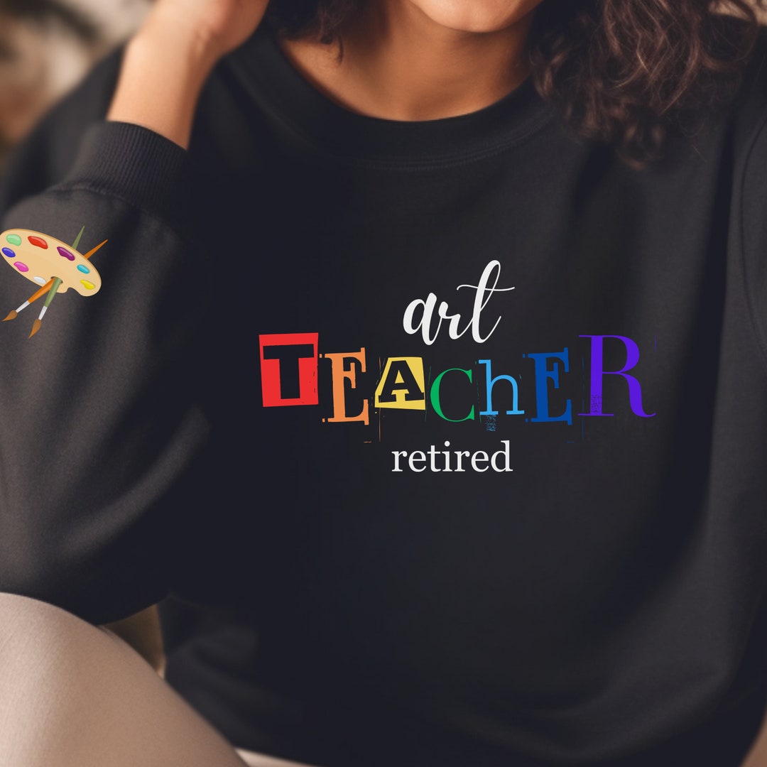 Retired Art Teacher Sweatshirt Gift Idea Former Art Teacher Shirt ...
