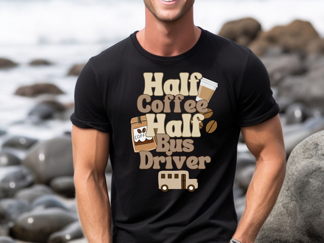 Half Coffee Half Bus Driver Tshirt Cute Driver Bus Appreciation Coffee ...