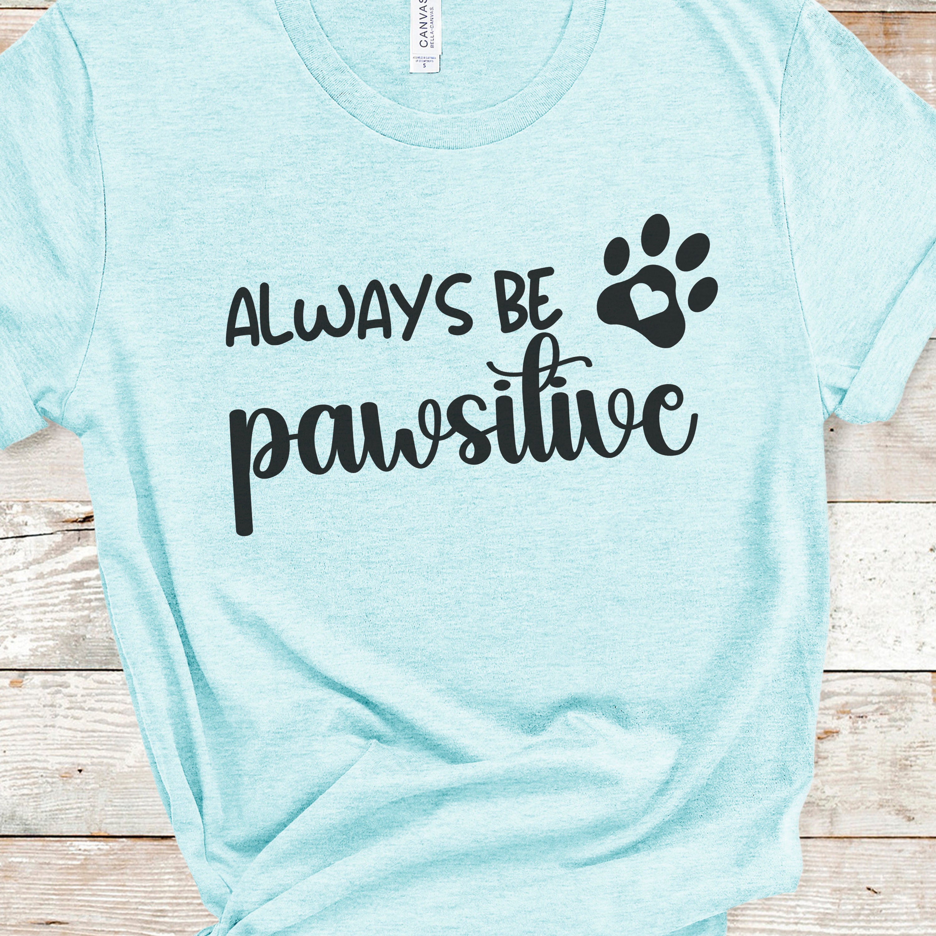 Always Be Pawsitive Tshirt Dog Shirt Gift Idea Dog Mom Tee Dog Lover ...