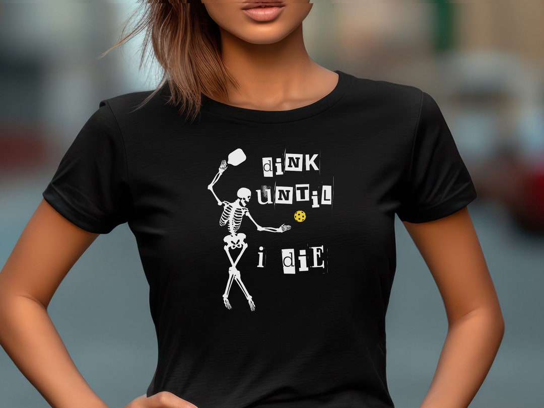 Dink Until I Die Skeleton Spooky Pickleball Player Humor Shirt Skeleton ...