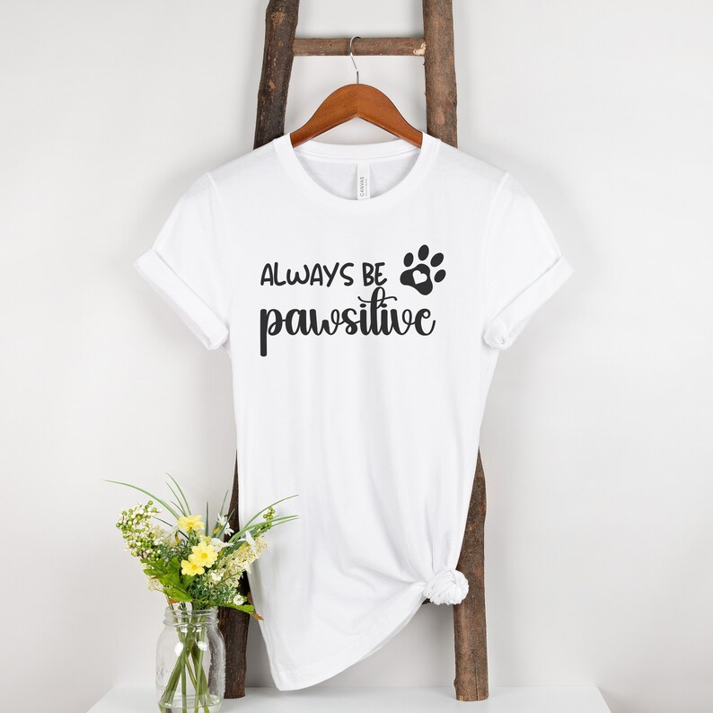 Always Be Pawsitive Tshirt Dog Shirt Gift Idea Dog Mom Tee Dog Lover ...