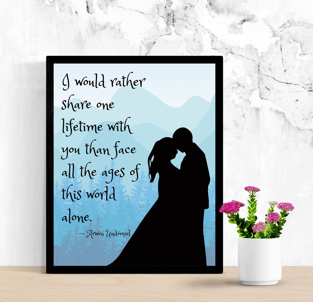 I Would Rather Share One Lifetime With You Than Face All the Ages of ...