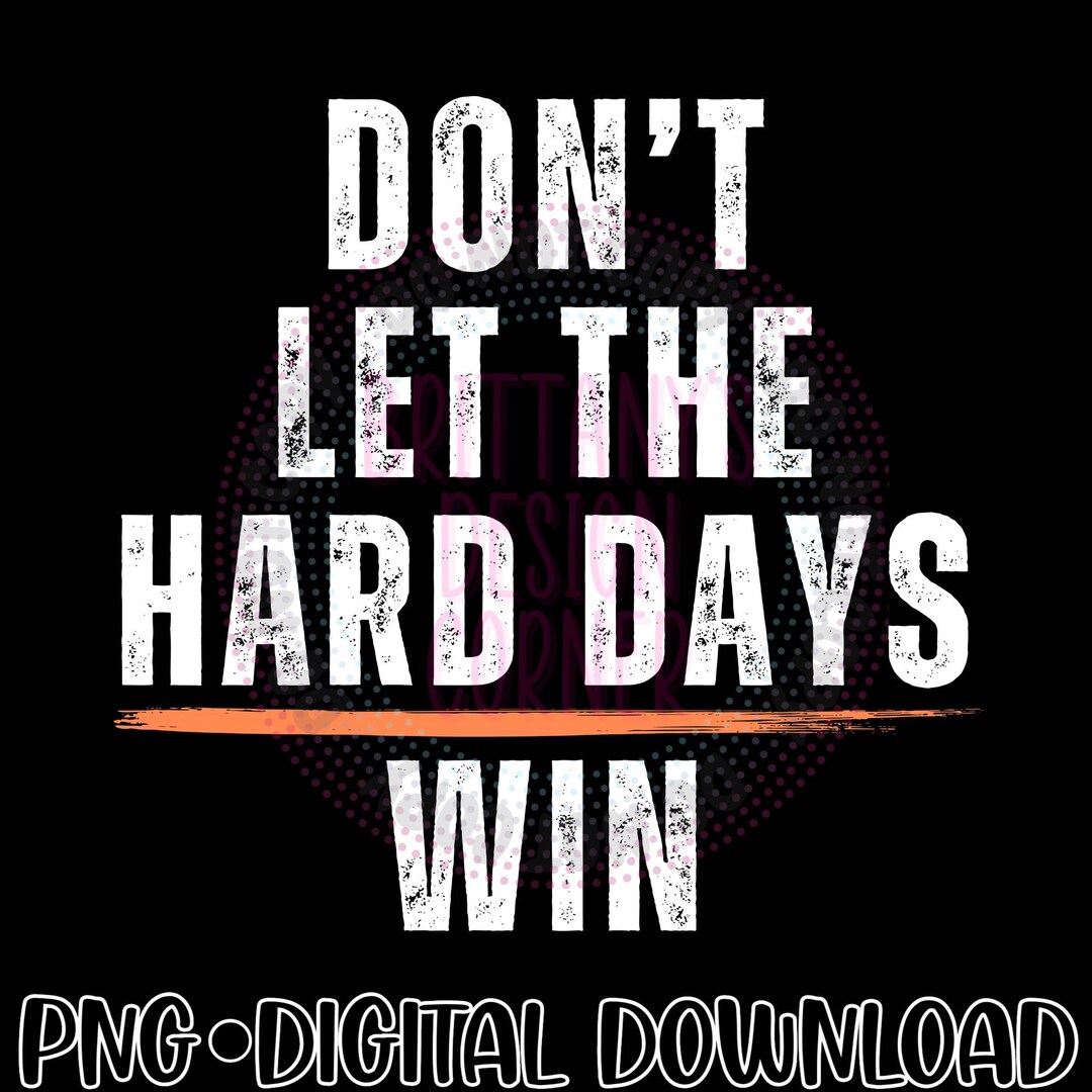 Dont Let the Hard Days Win Png, Motivational Png, Png File, Tshirt File ...