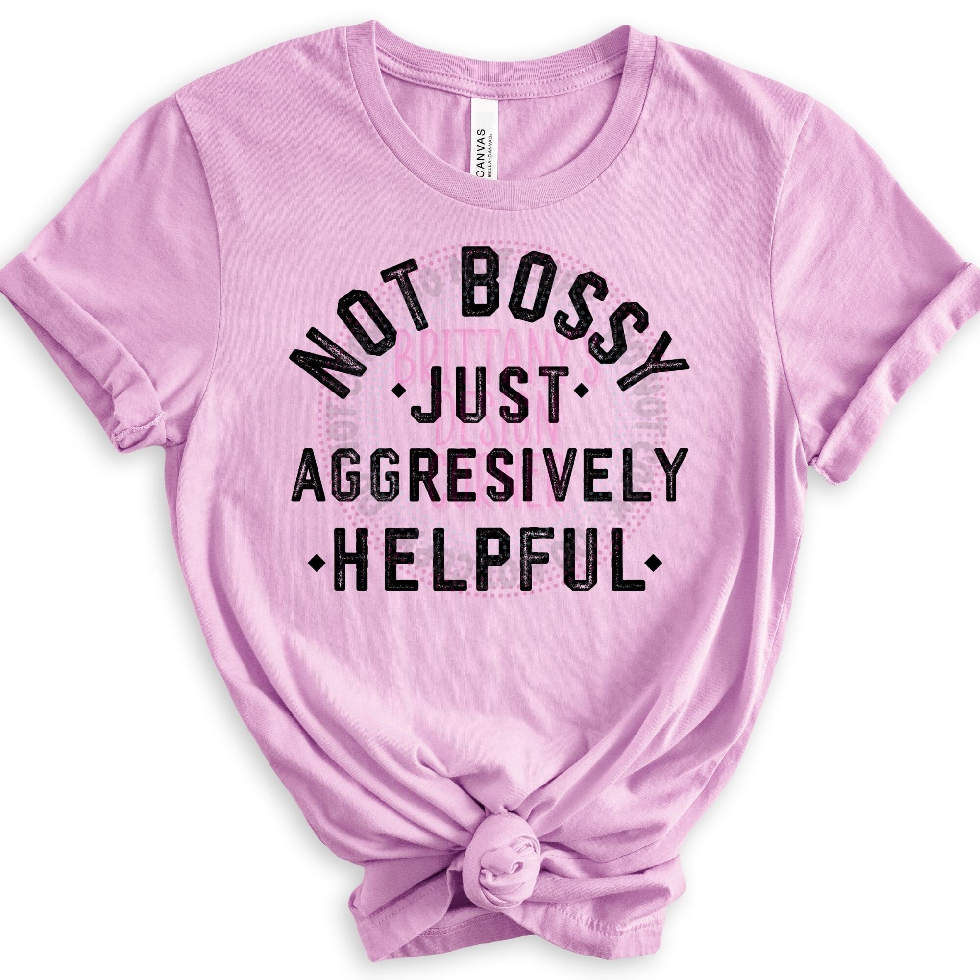 Not Bossy PNG, Aggressively Helpful PNG, Digital Download, Instant ...