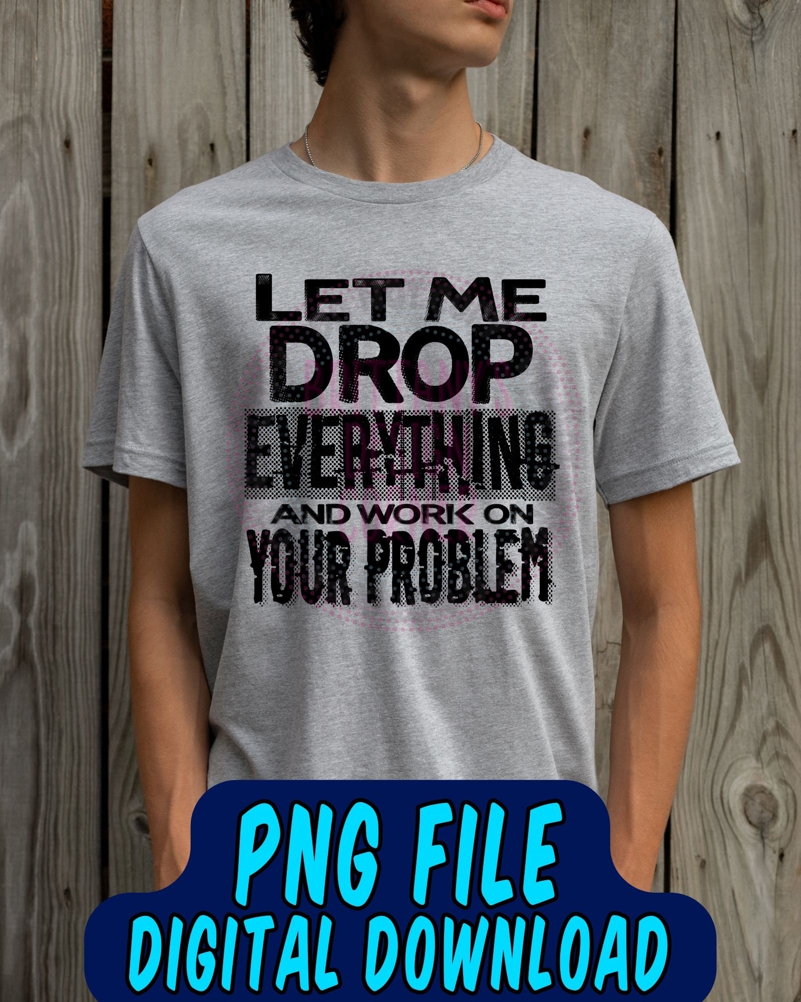 Drop Everything Png Funny Work Sayings Png Digital Download - Etsy
