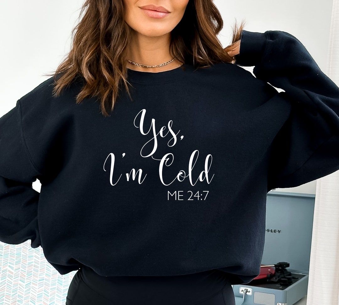 Yes I'm Cold Me 24:7 Sweatshirt Winter Sweatshirt Freezing - Etsy