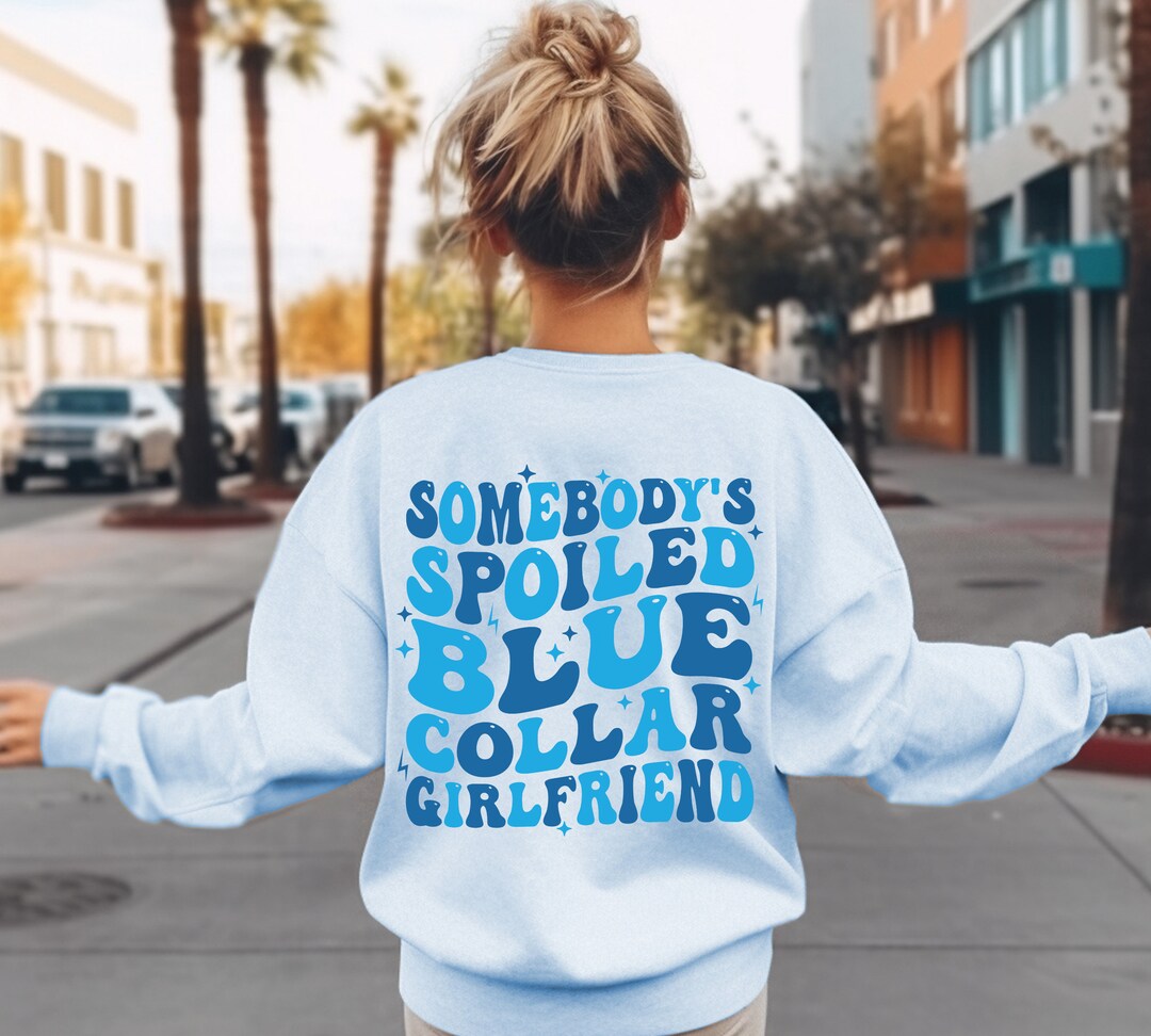 Blue Collar Girlfriend Sweatshirt Somebody's Spoiled Blue Collar ...