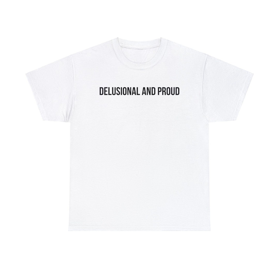 Delusional and Proud Tee Y2k Funny Ironic Graphic Shirt Shortsleeve ...
