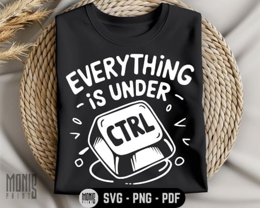 Everything is Under Ctrl SVG PNG PDF Computer Engineering Svg Programmer Svg Coding Svg Funny ...