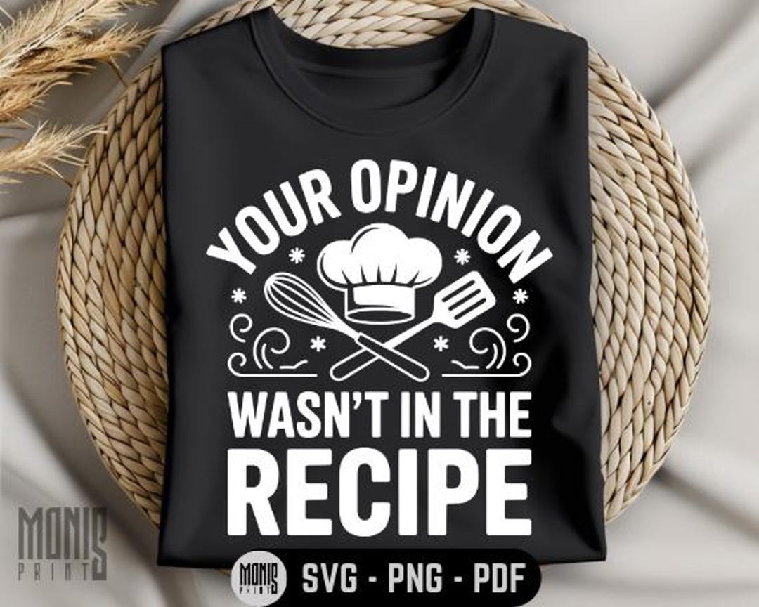 Your Opinion Wasn't in the Recipe SVG PNG PDF Funny Chef Svg Funny ...