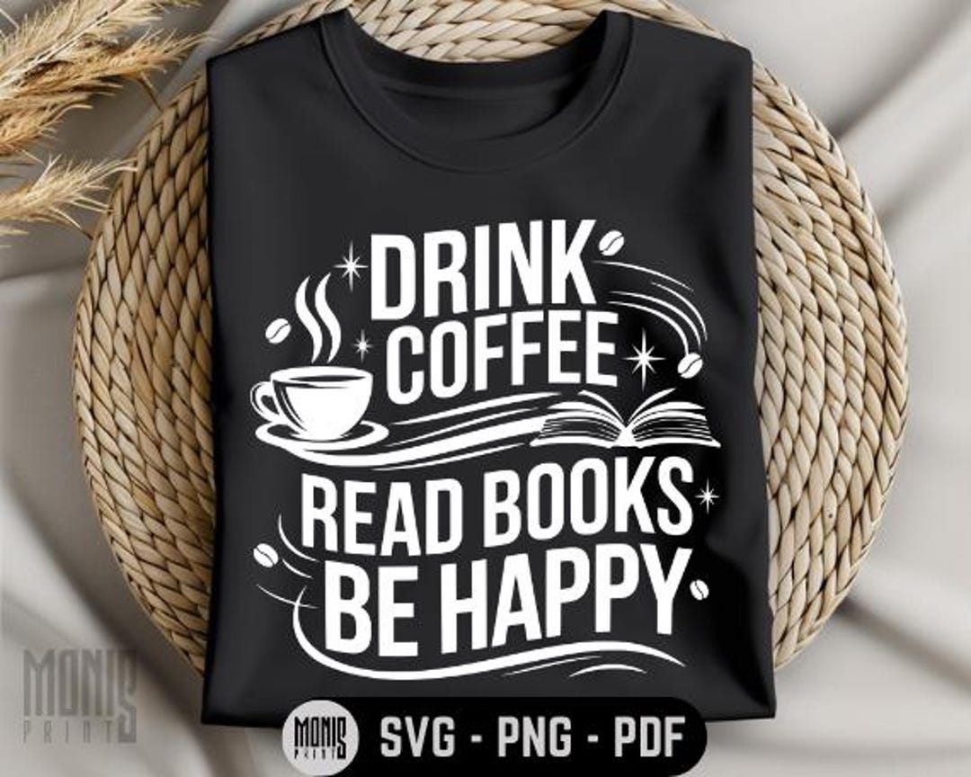 Drink Coffee Read Books Be Happy SVG PNG PDF Coffee Addict Svg Funny ...