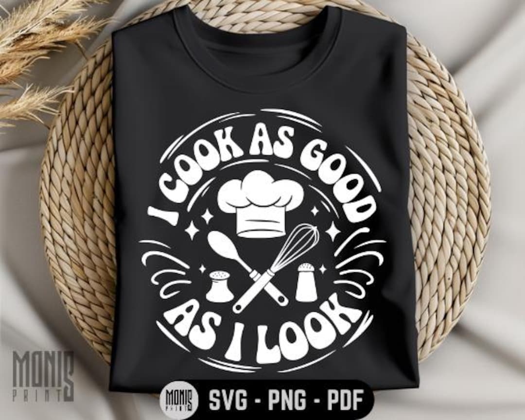 I Cook as Good as I Look SVG PNG PDF Cupcake Lover Svg Cooking Svg ...