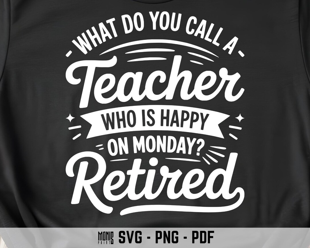 What Do You Call A Teacher Who is Happy on Monday Retired SVG PNG PDF ...