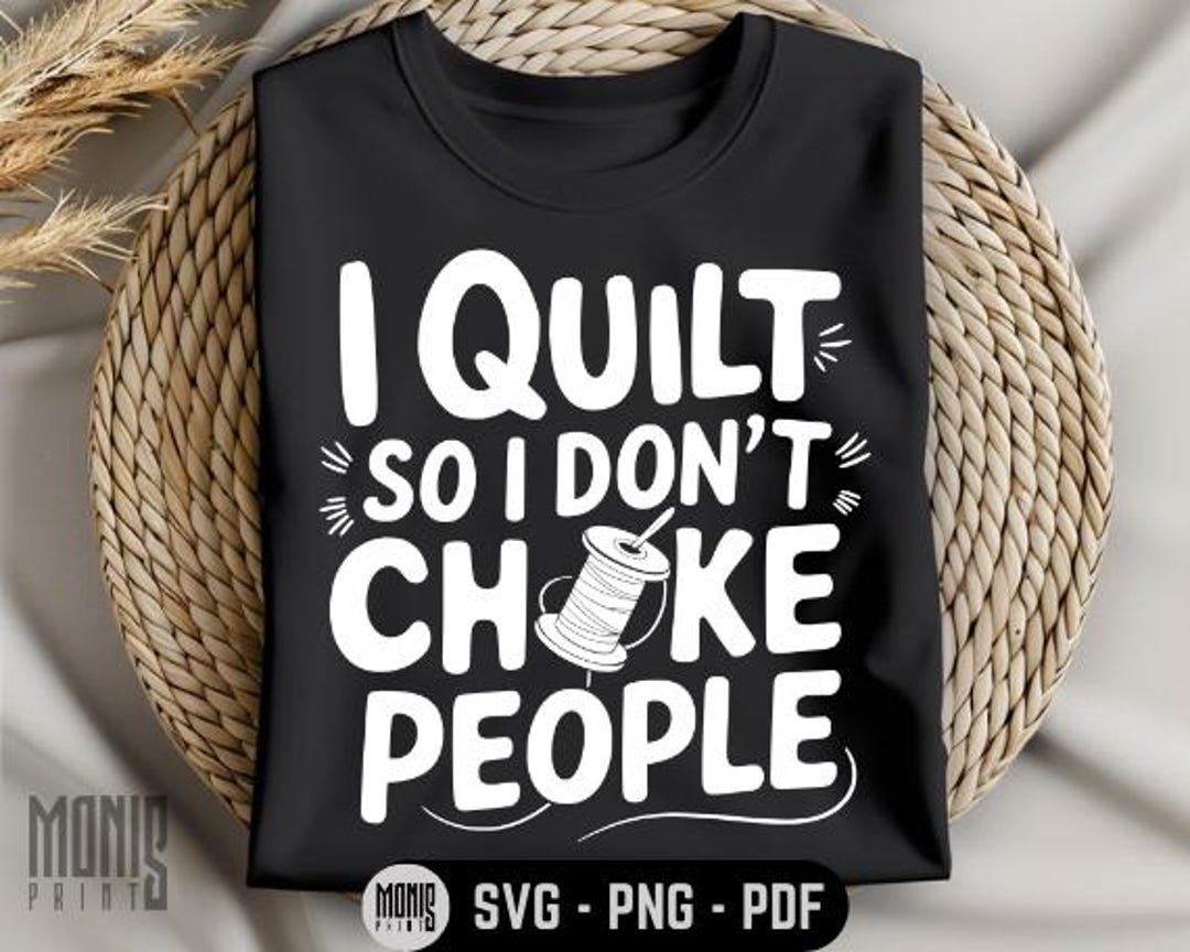 I Quilt so I Don't Choke People SVG PNG PDF Funny Quilting Svg Funny ...
