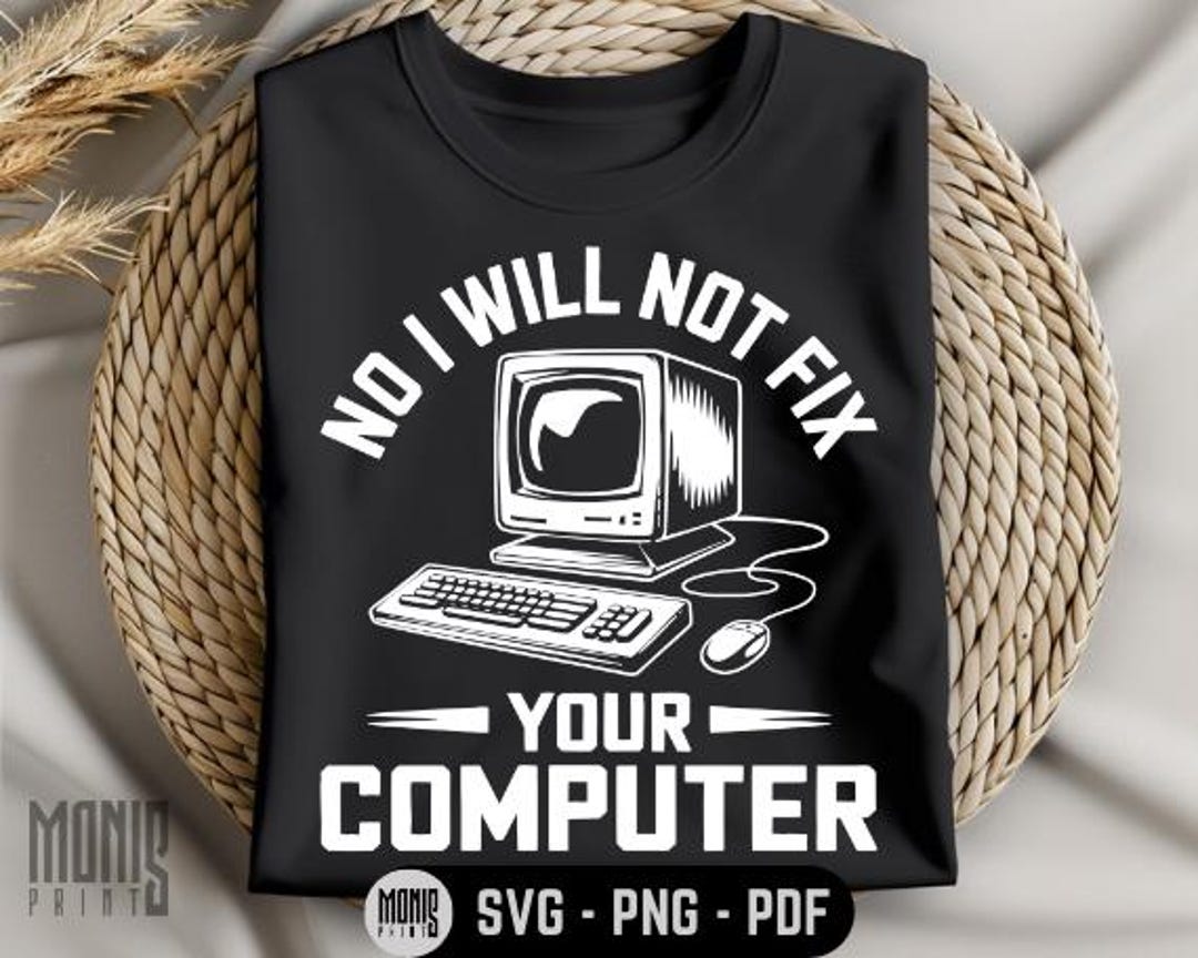 No I Will Not Fix Your Computer SVG PNG PDF Computer Engineering Svg ...
