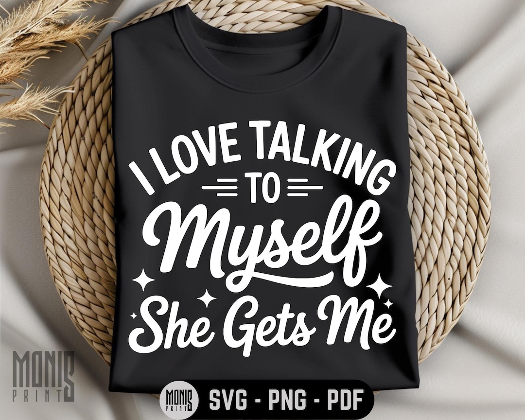 I Love Talking to Myself She Gets Me SVG PNG PDF Humor Quotes Svg ...