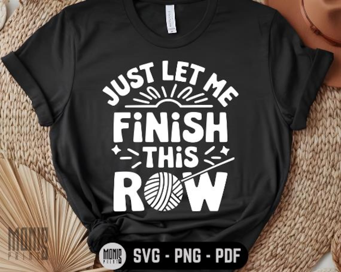 Just Let Me Finish This Row SVG PNG PDF Crochet Lover Svg Funny Crochet ...
