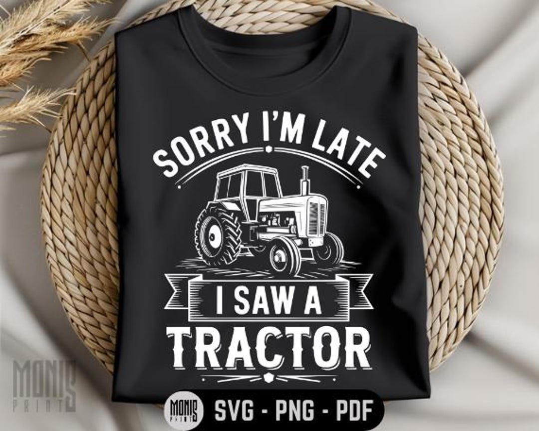 Sorry I'm Late I Saw A Tractor SVG PNG PDF Tractor Svg Farming Lover ...
