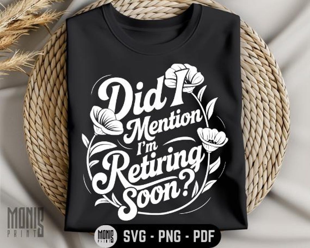 Did I Mention I'm Retiring Soon SVG PNG PDF Officially Retired Svg ...