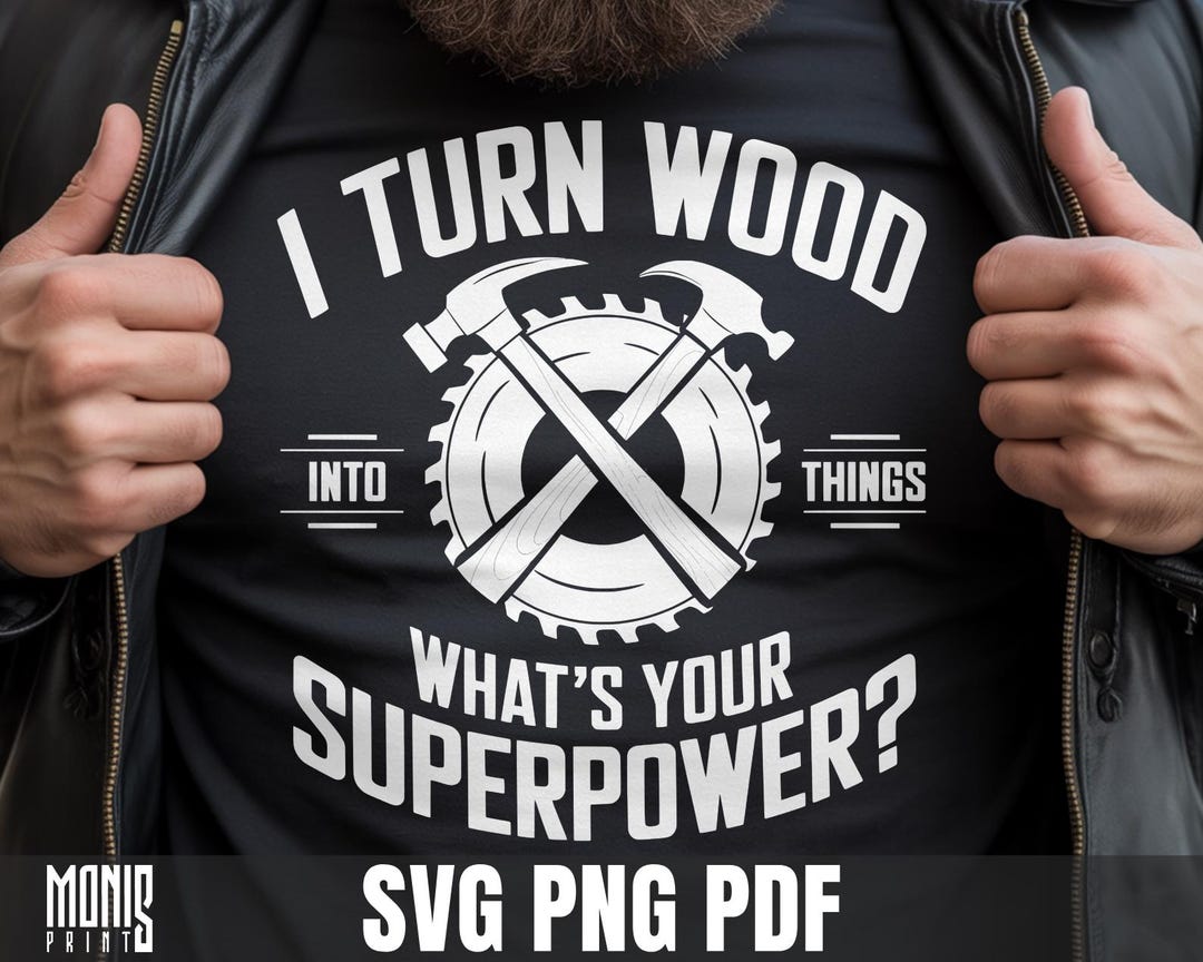 I Turn Wood Into Things What's Your Superpower SVG PNG Funny Woodworker ...