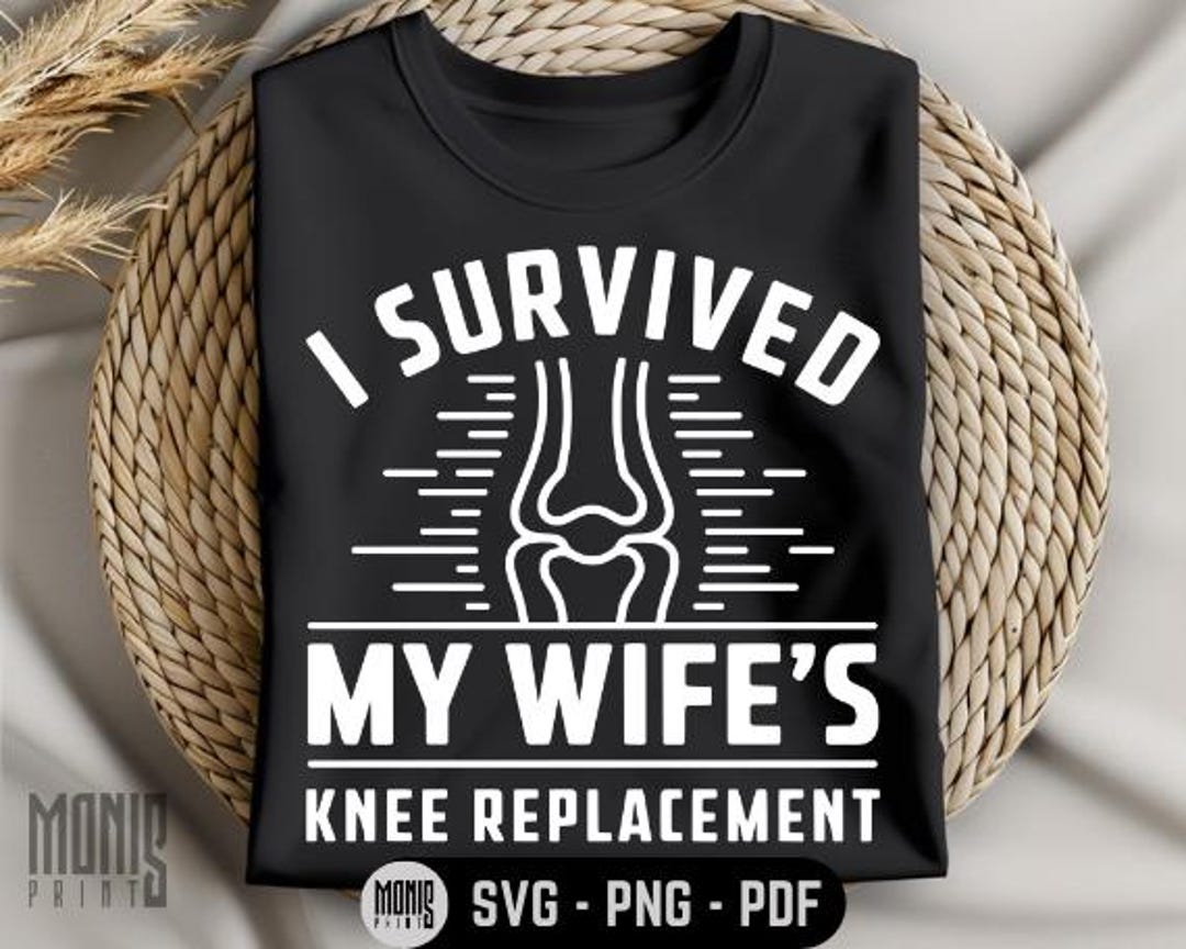 I Survived My Wife's Knee Replacement SVG PNG PDF Funny Surgery Svg ...