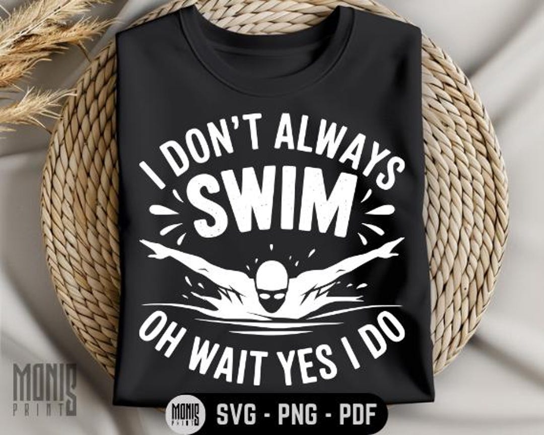 I Don't Always Swim Oh Wait Yes I Do SVG PNG PDF Swimming Svg Swim ...
