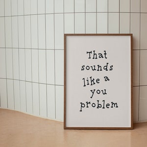 That Sounds Like a You Problem Wall Art Handwritten Poster Instant ...