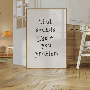 That Sounds Like a You Problem Wall Art Handwritten Poster Instant ...