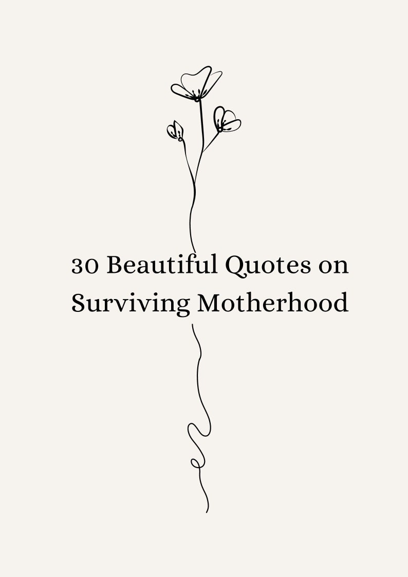 30 Inspiring Quotes on Surviving Motherhood Empowering Moms Everywhere ...