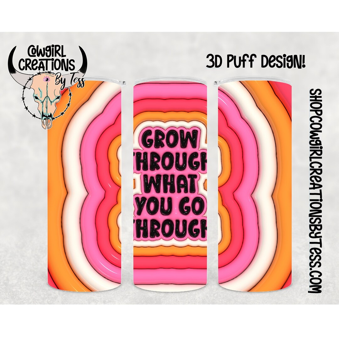 20 Oz Tumbler 3d Puff Grow Through What You Go Through Positive ...