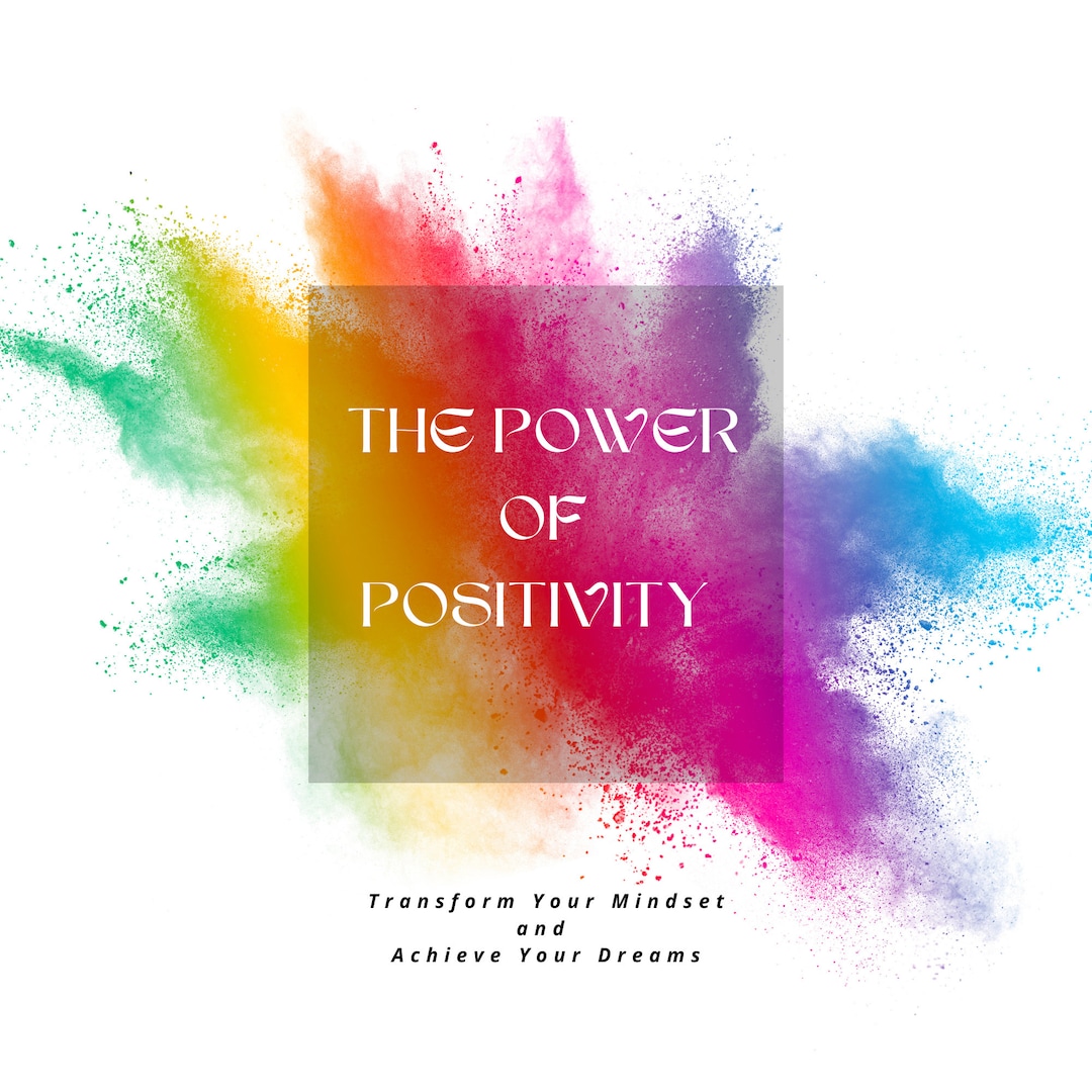 The Power of Positivity ,transform Your Mindset and Achieve Your Dreams ...