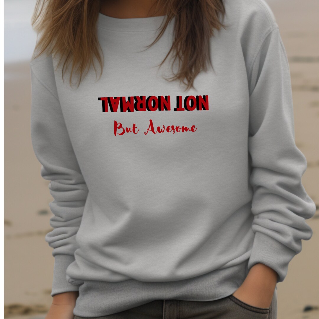 Sweatshirt Not Normal but Awesome Sweatshirt Not Normal but Awesome ...