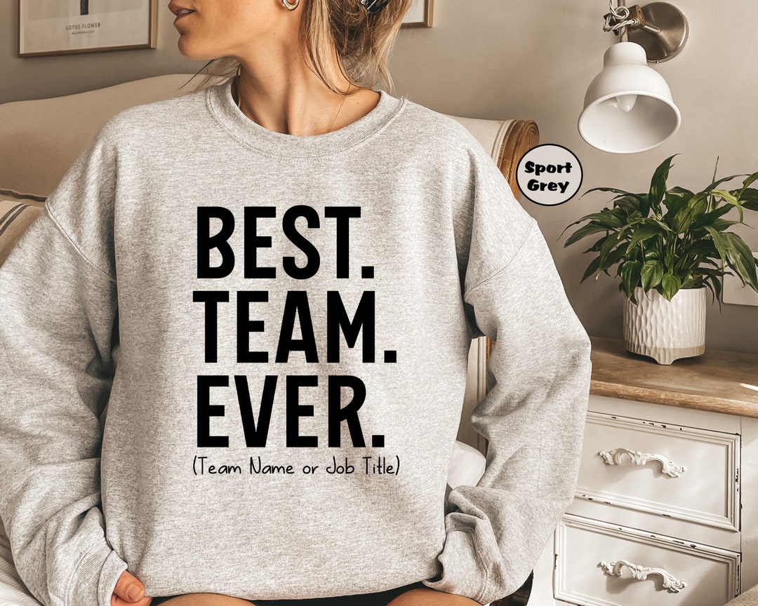 Custom Best Team Ever Sweatshirts With Team Name, Personalized Work ...