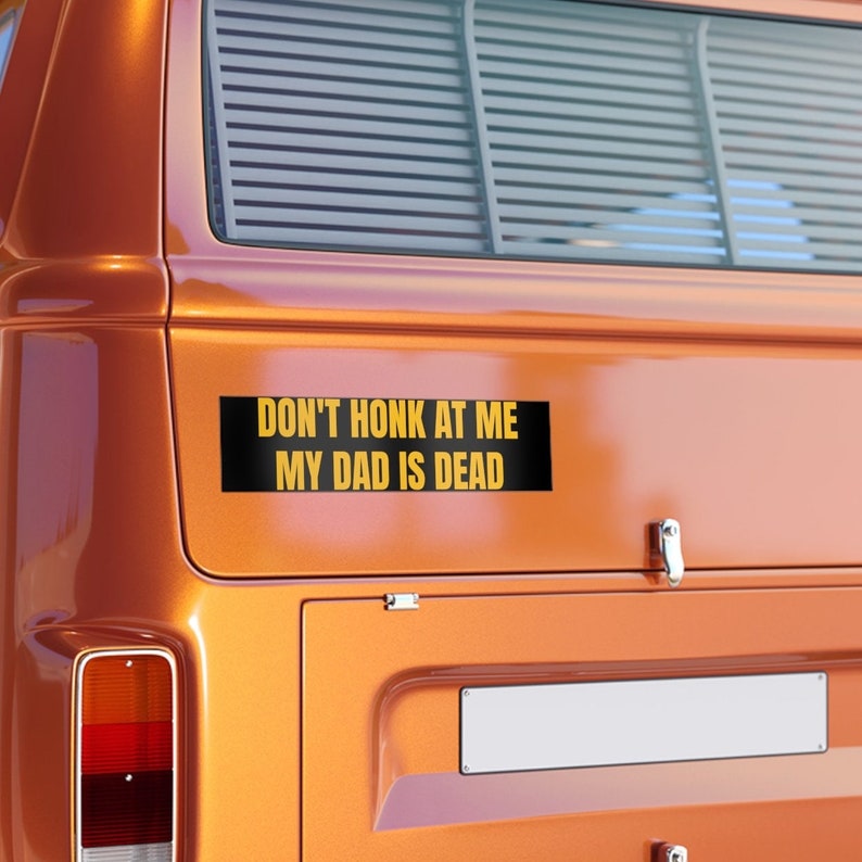 Don't Honk at Me My Dad is Dead Bumper Sticker, Dark Humor Bumper ...