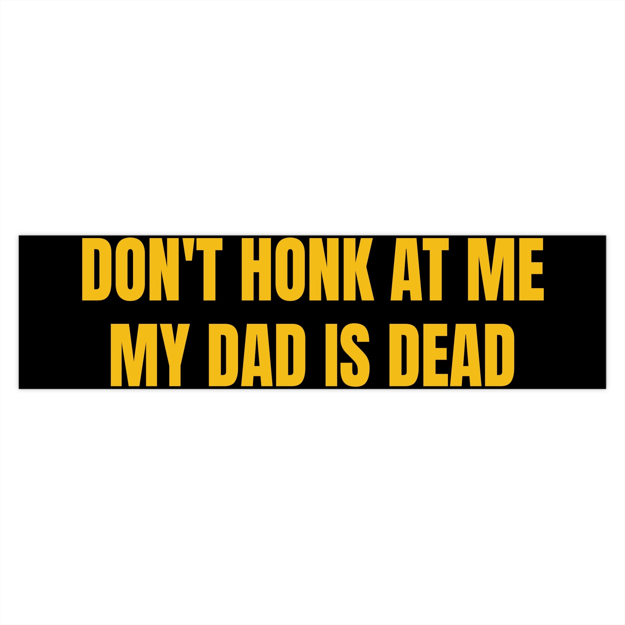 Don't Honk at Me My Dad is Dead Bumper Sticker, Dark Humor Bumper ...