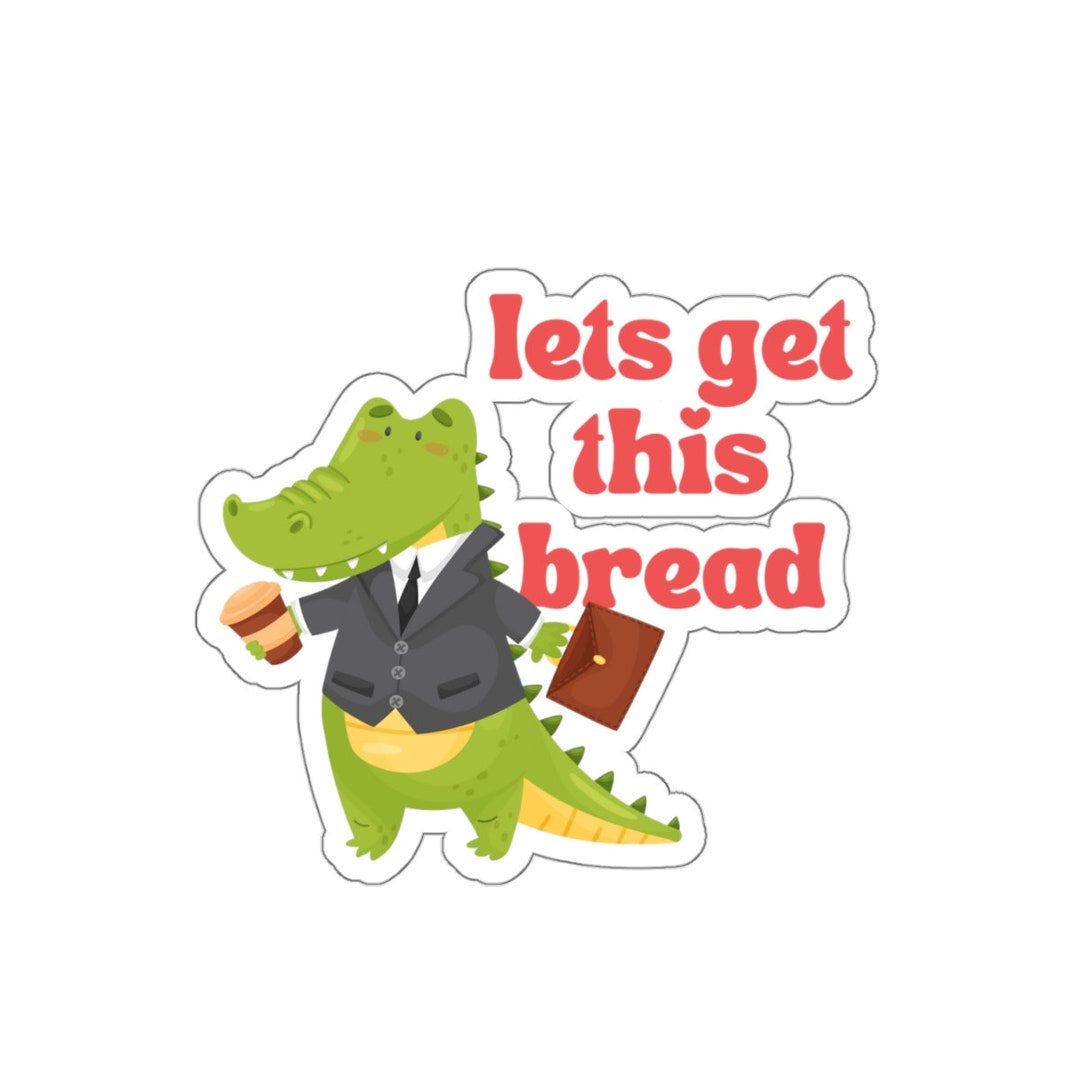 Let's Get This Bread Sticker Funny Alligator Sticker Funny Alligator ...