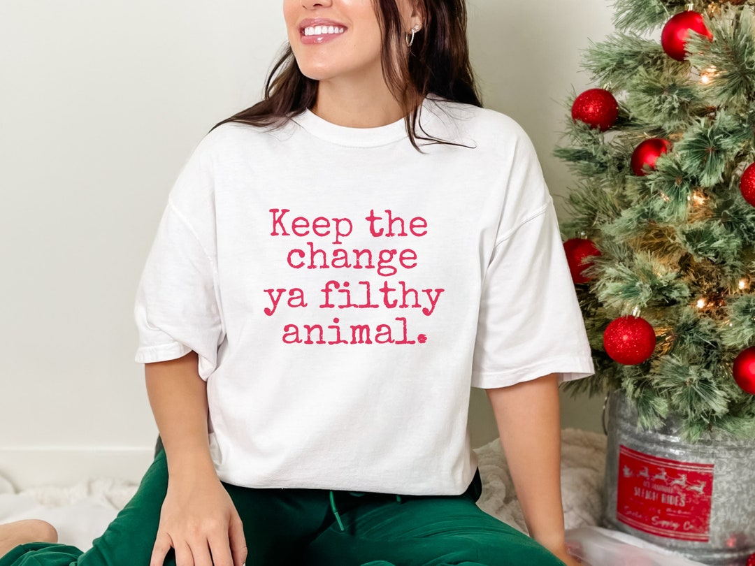 Keep the Change Ya Filthy Animal Christmas Graphic Tee, Funny Christmas ...