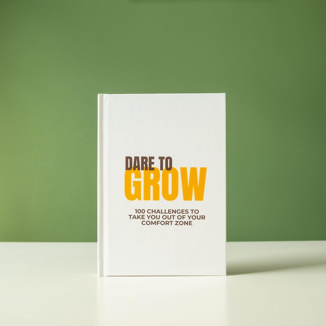 Dare to Grow: 100 Challenges to Take You Out of Your Comfort Zone ...