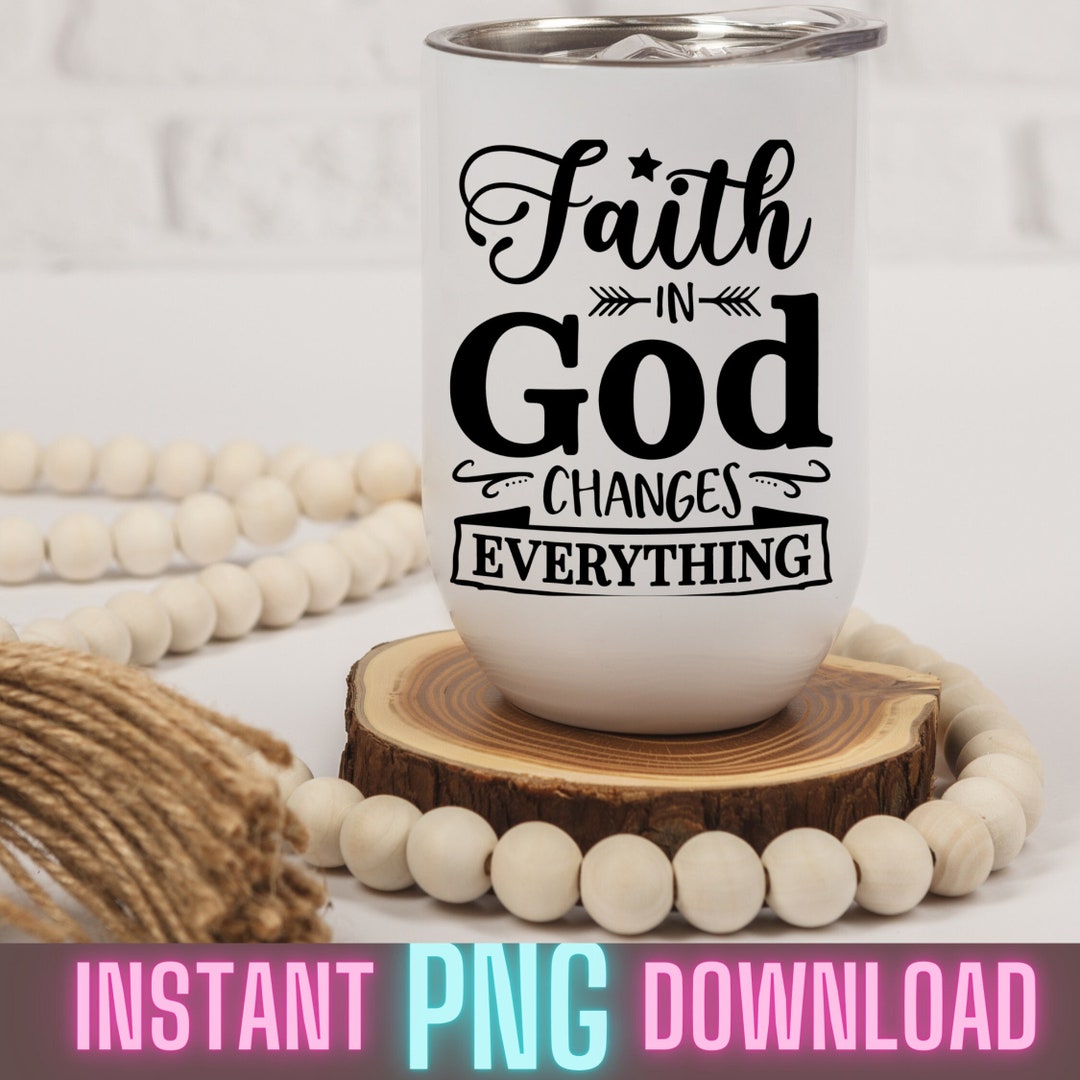 Faith, God, Faith in God Changes Everything, Christian Png, Faith Png ...