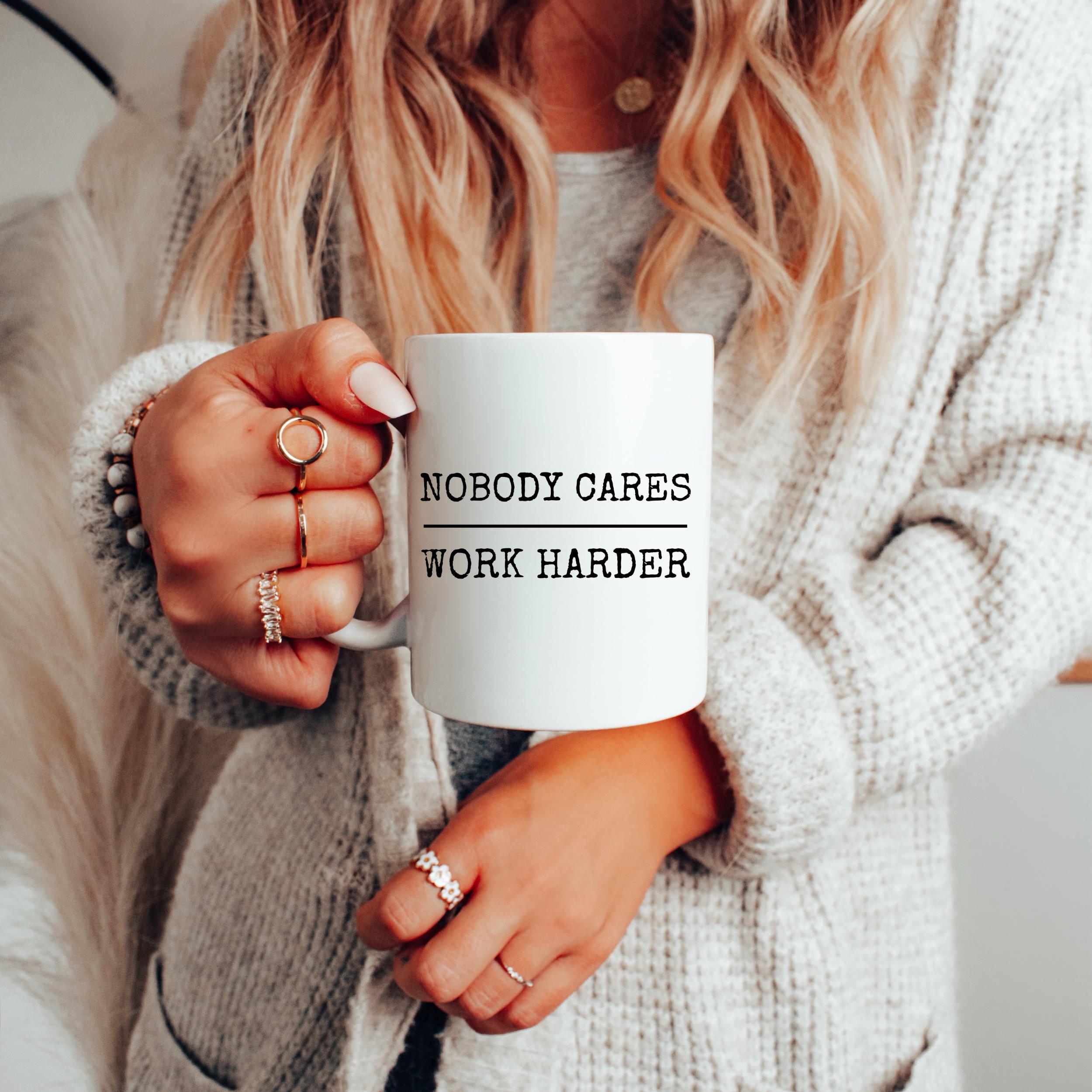 Nobody Cares, Work Harder Motivational Coffee Mug, Hustler Coffee Mug ...