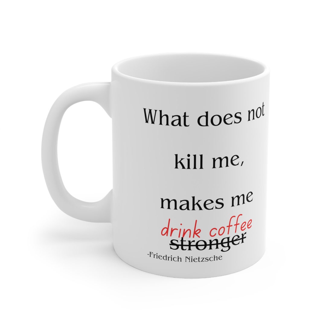 Friedrich Nietzsche Coffee Mug, What Does Not Kill Me, Nietzsche Mug ...